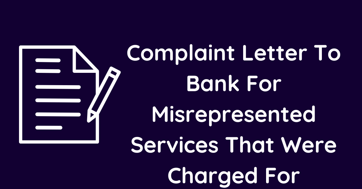Complaint Letter To Bank For Misrepresented Services That Were Charged For