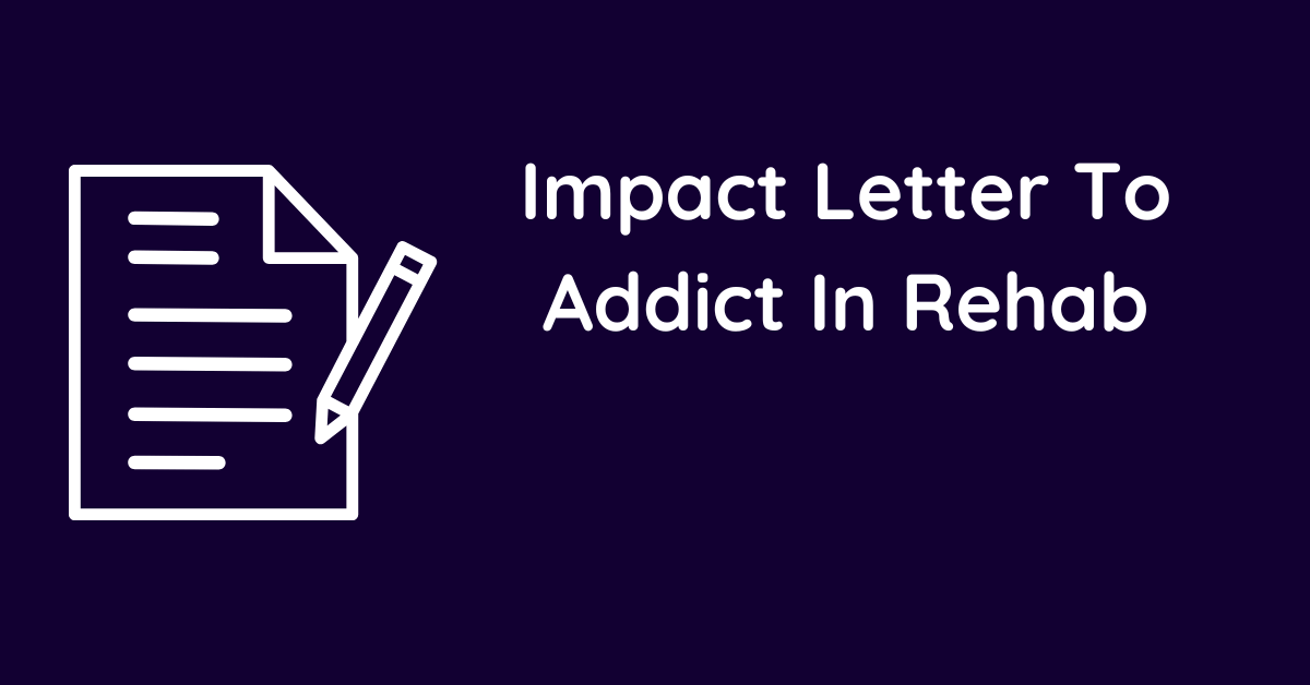 Impact Letter To Addict In Rehab