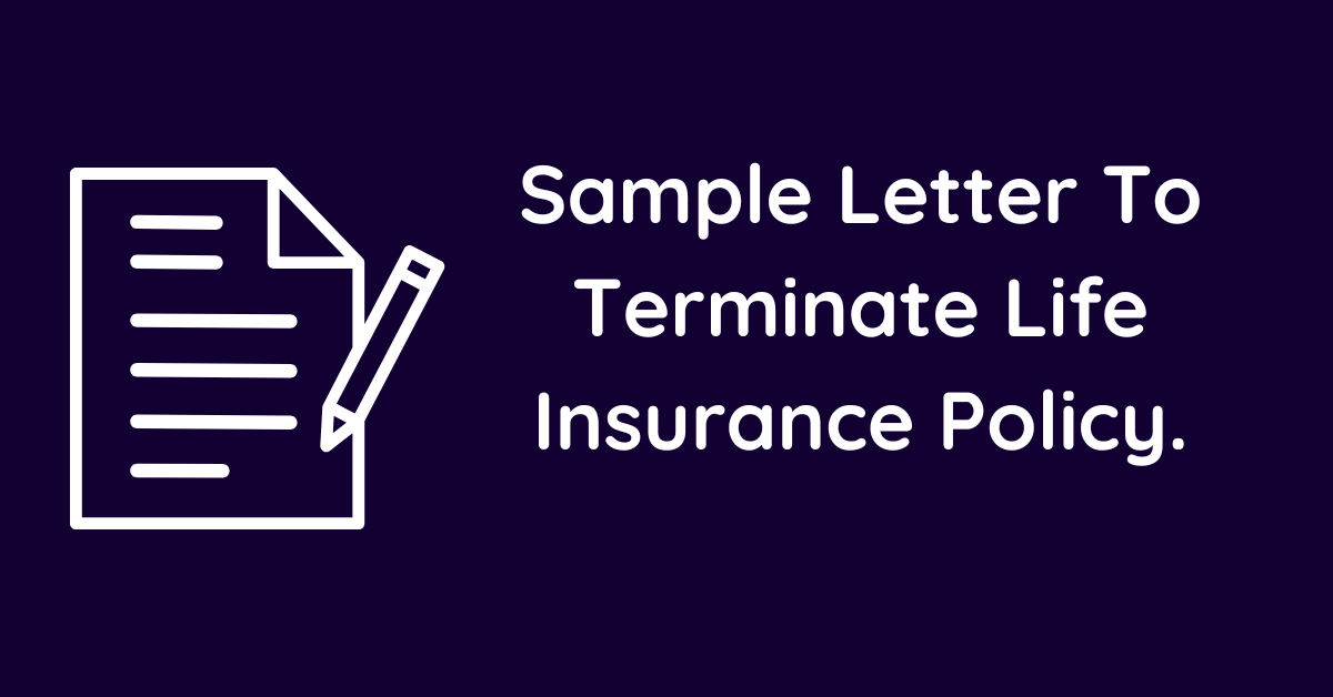 Sample Letter To Terminate Life Insurance Policy.