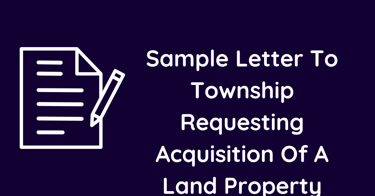 Sample Letter To Township Requesting Acquisition Of A Land Property