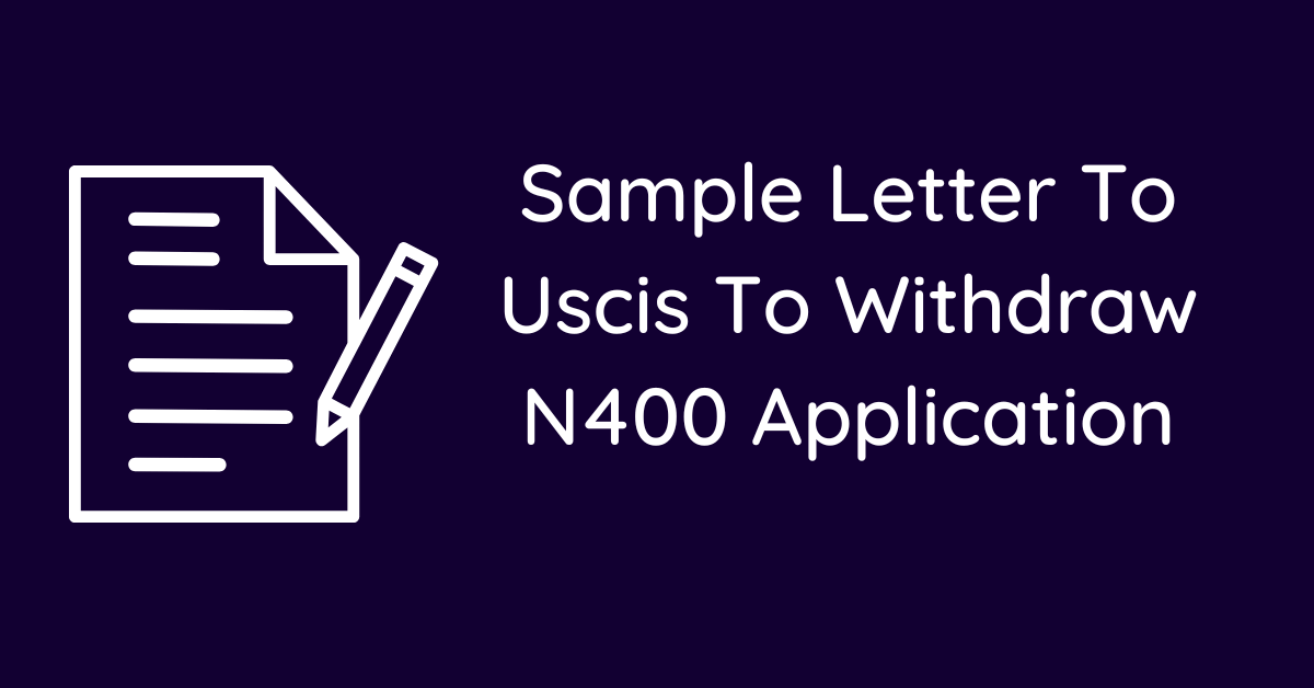 Sample Letter To Uscis To Withdraw N400 Application